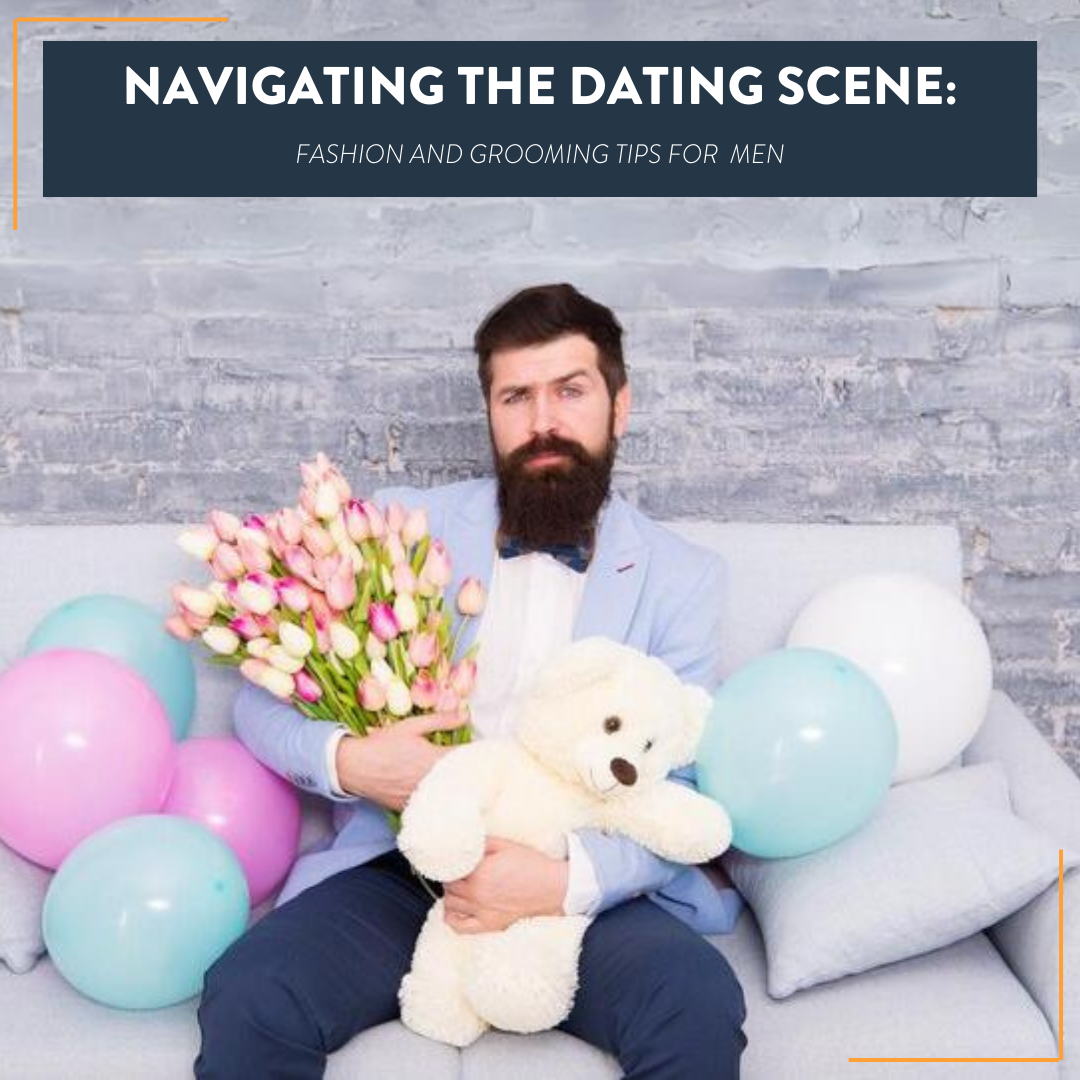 Navigating the Dating Scene: Fashion and Grooming Tips for Men – King's ...
